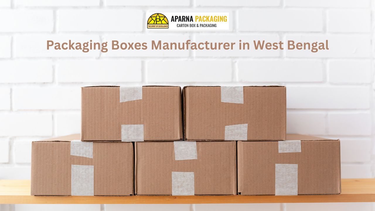Packaging Boxes Manufacturer in West Bengal: Ultimate Guide